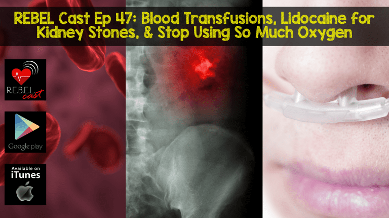 REBEL Cast Ep 47: Blood Transfusions, Lidocaine for Kidney Stones, and ...