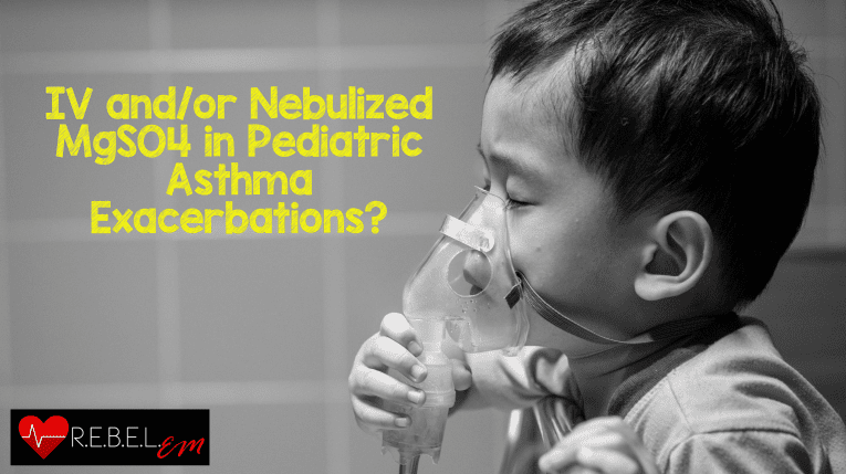 IV and/or Nebulized MgSO4 in Pediatric Asthma Exacerbations? - REBEL EM ...