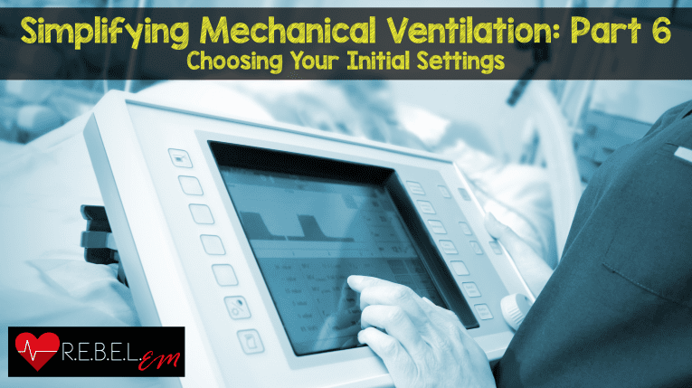 Simplifying Mechanical Ventilation - Part 6 - Choosing Your Initial ...
