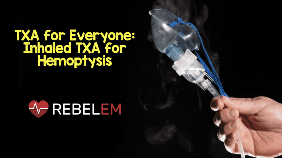 TXA for Everyone: Inhaled TXA for Hemoptysis - REBEL EM - Emergency ...