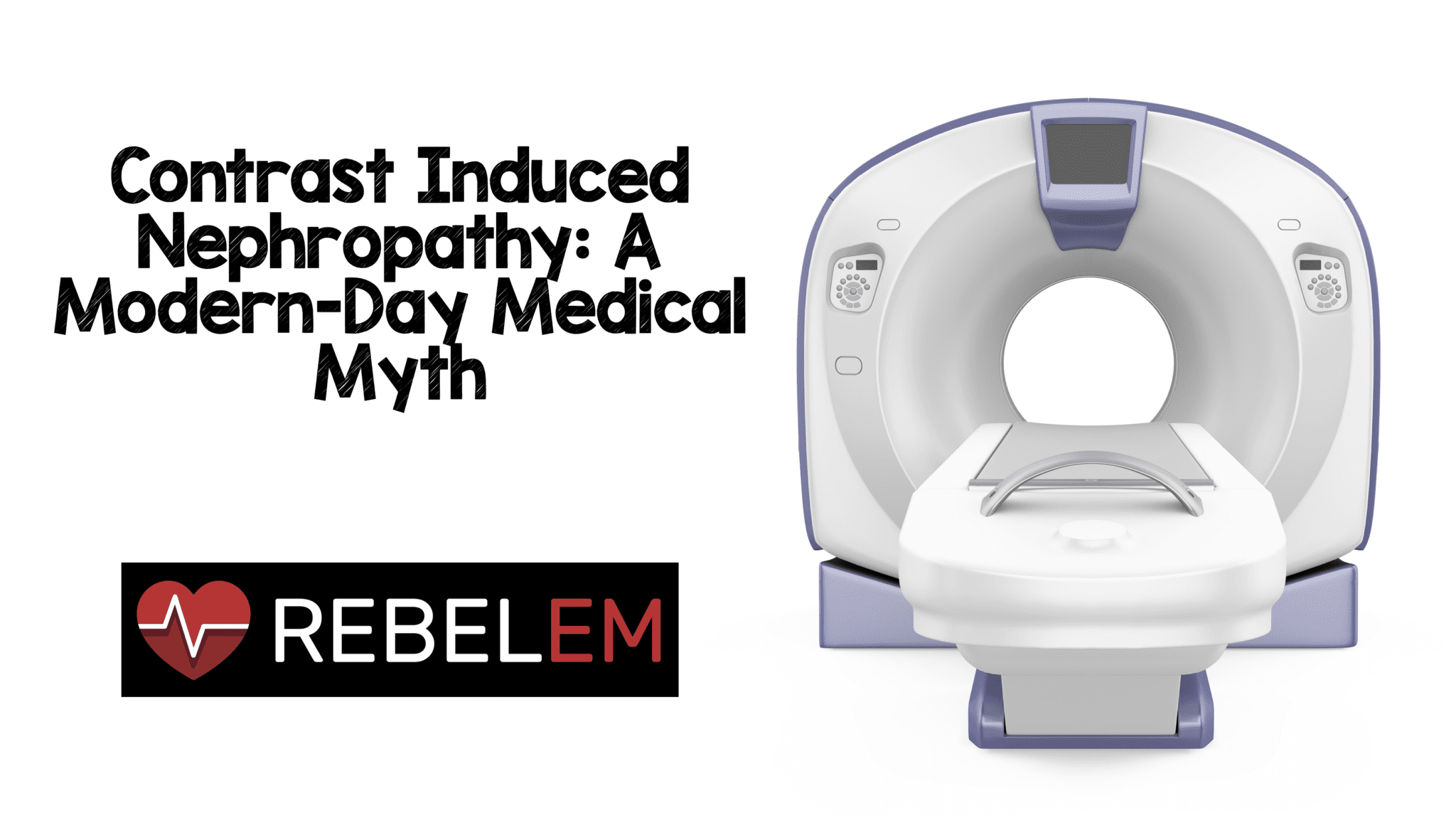 Contrast Induced Nephropathy: A Modern-Day Medical Myth - REBEL EM ...