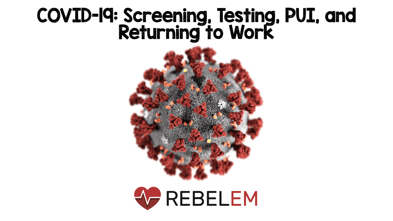 COVID-19: Screening, Testing, PUI, and Returning to Work - REBEL EM ...