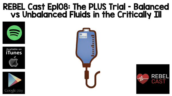 REBEL Cast Ep108: The PLUS Trial – Balanced vs Unbalanced Fluids in the ...