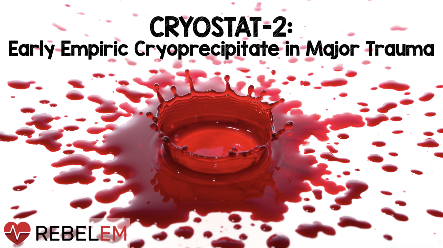 CRYOSTAT-2: Early Empiric Cryoprecipitate in Major Trauma - REBEL EM ...