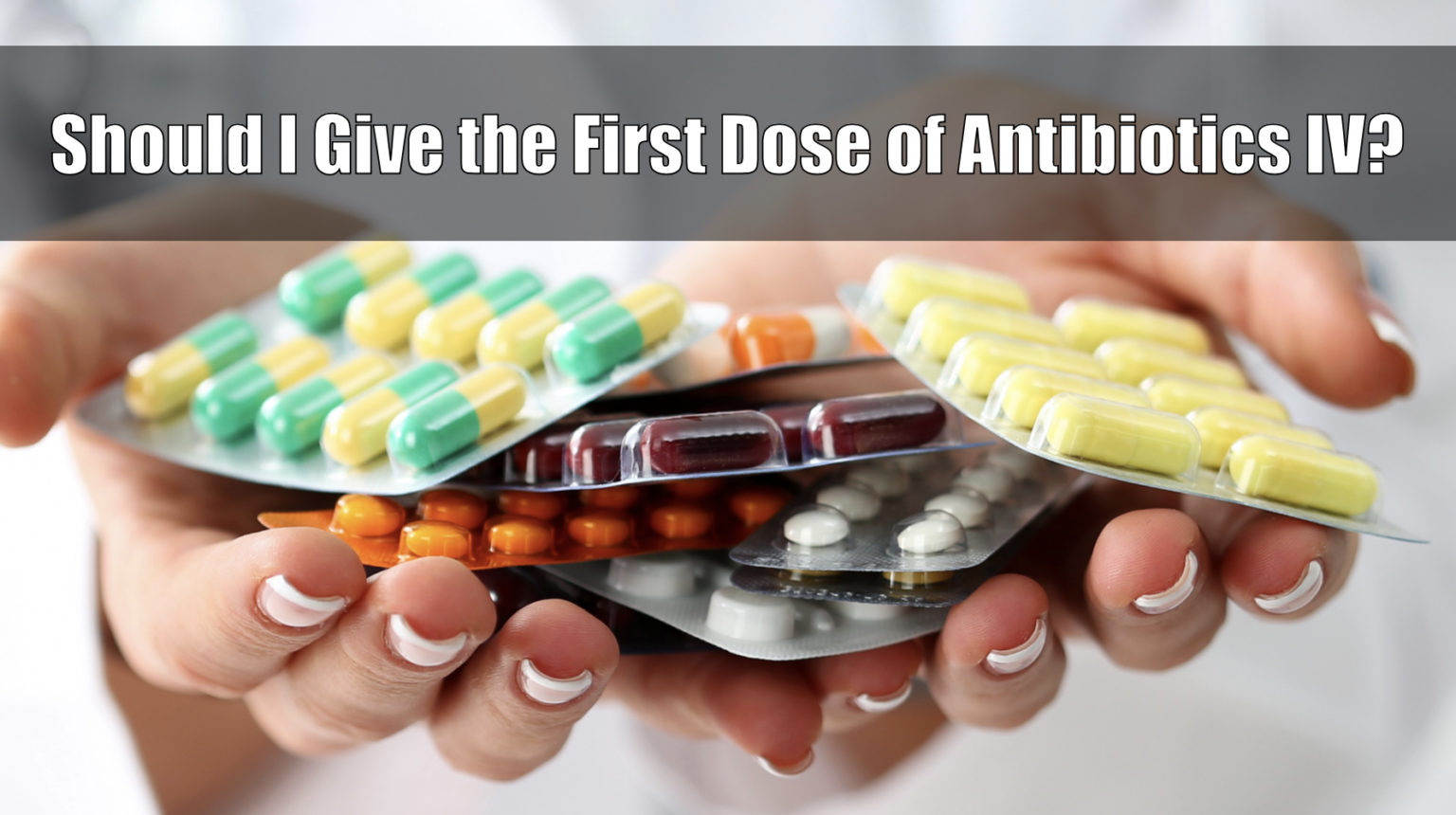 Clinical Conundrums: Should You Give the First Dose of Antibiotics IV ...