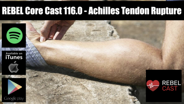 REBEL Core Cast 116.0 - Achilles Tendon Rupture - REBEL EM - Emergency ...
